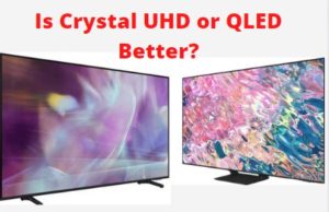 Crystal UHD vs QLED: Which is Better? - TechColleague